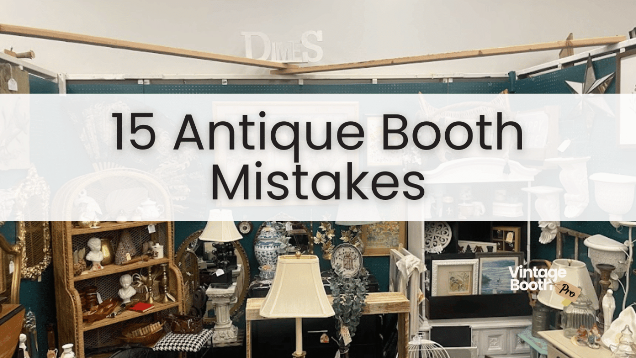 15 Common Antique Booth Mistakes (And How to Avoid Them)